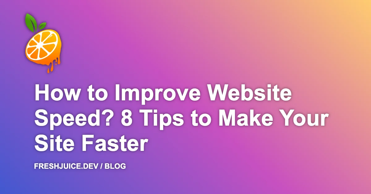 How to improve website speed? 8 tips to make your site faster | FreshJuice Blog