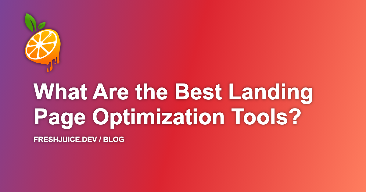 What Are the Best Landing Page Optimization Tools? | FreshJuice Blog