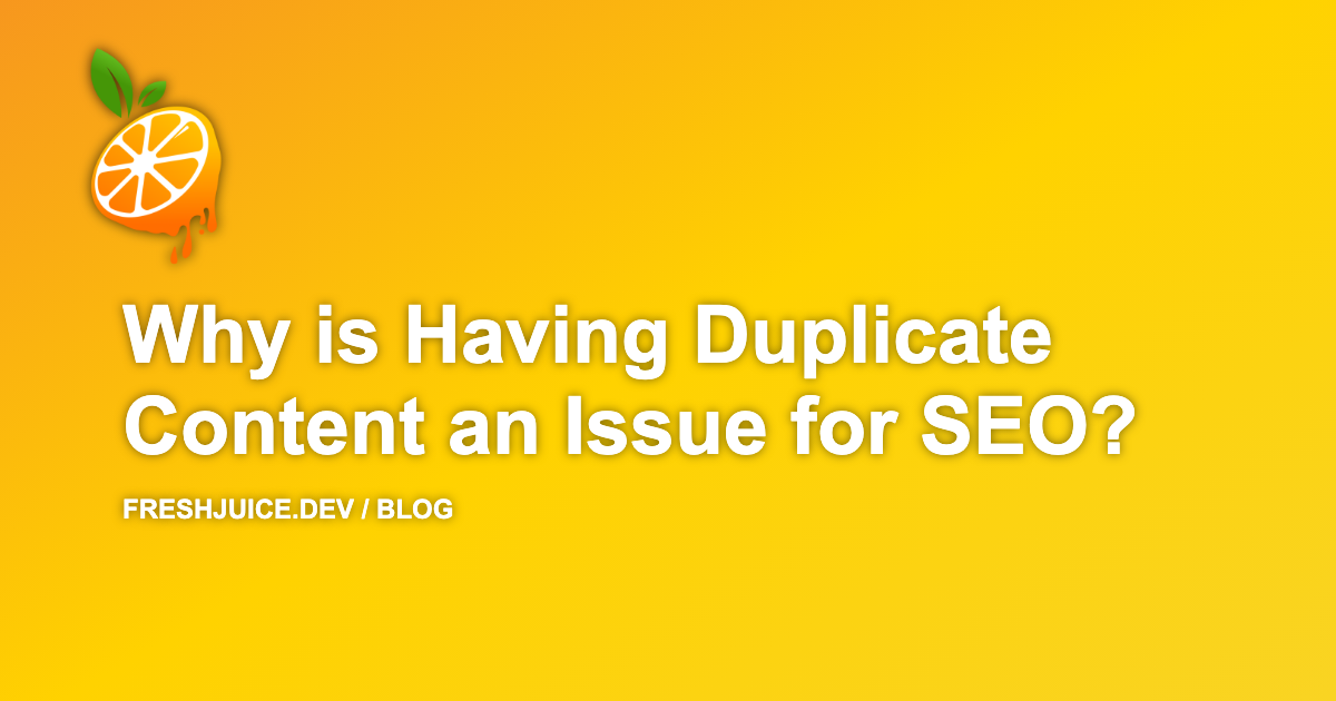 Why is Having Duplicate Content an Issue for SEO? | FreshJuice Blog