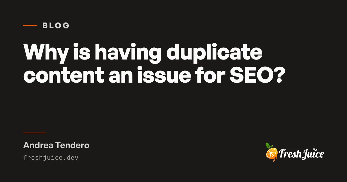 Why is having duplicate content an issue for SEO? | FreshJuice Blog